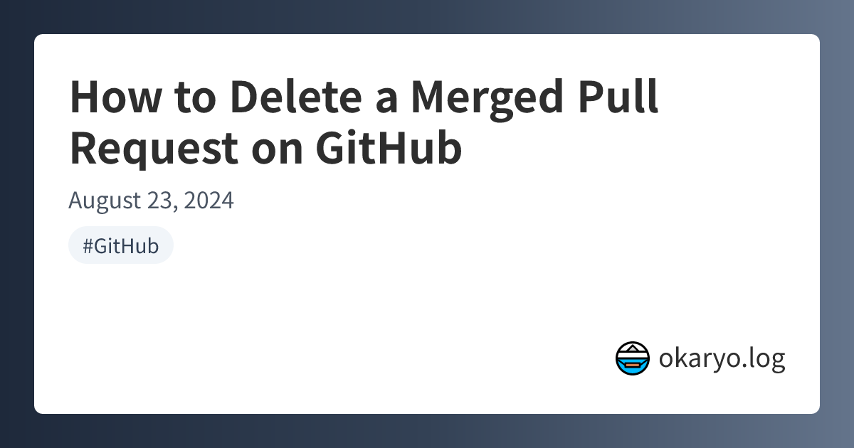 How to Delete a Merged Pull Request on GitHub | okaryo.log