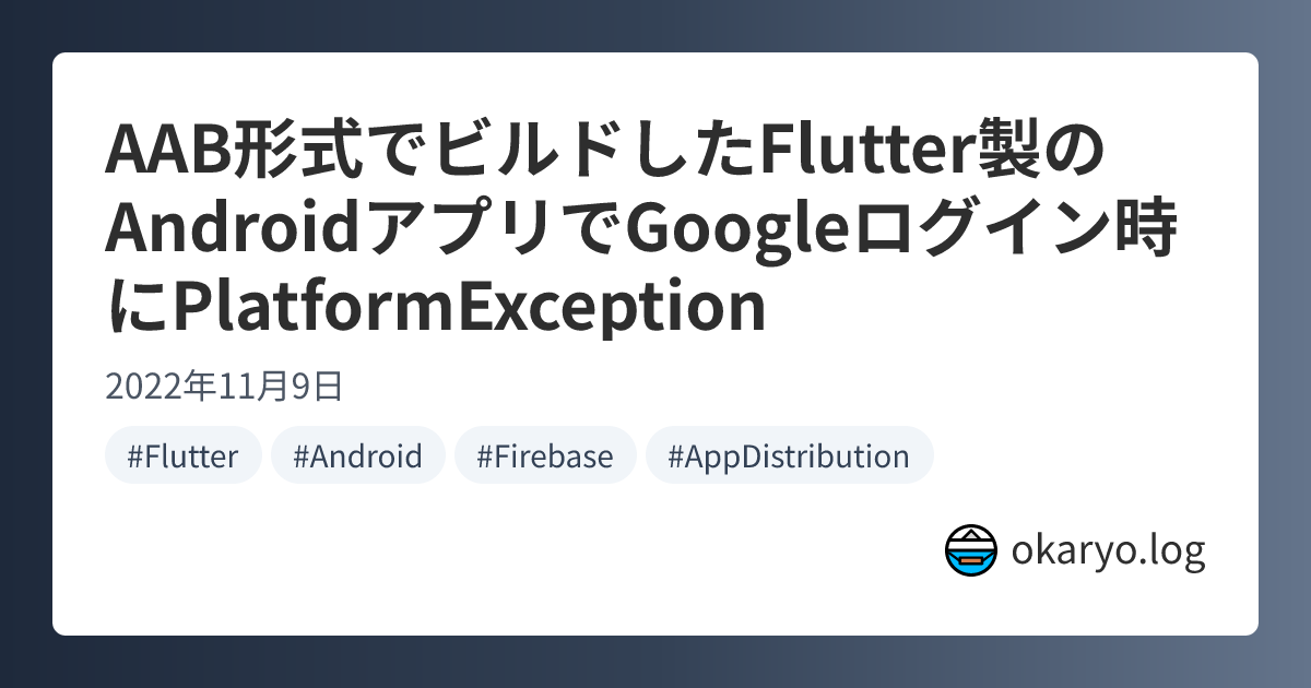 AAB形式でビルドしたFlutter製のAndroidアプリでGoogleログイン時にPlatformException | okaryo.log